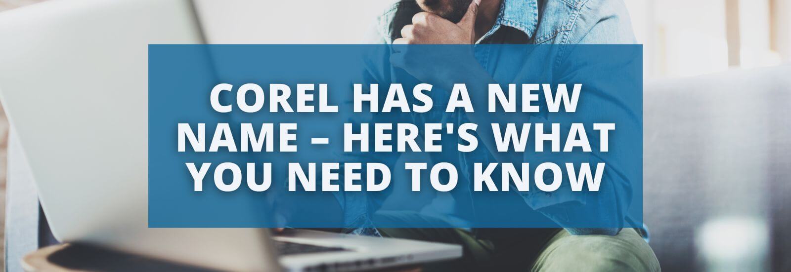 Corel Has a New Name – Here’s What You Need to Know
